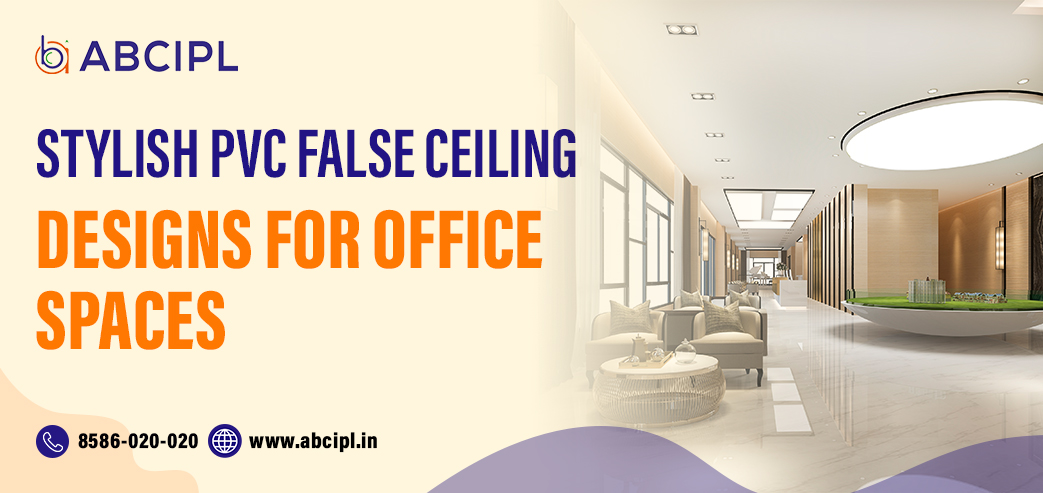 7 PVC Ceiling Designs for Your Office Space
